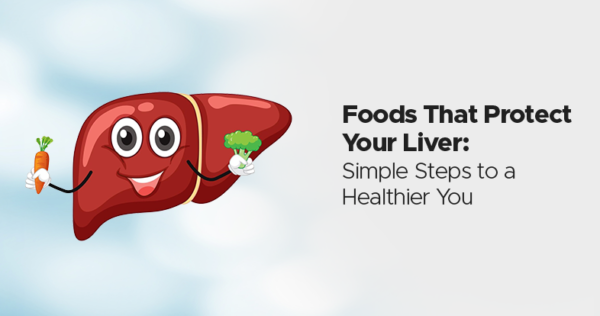 Foods That Protect Your Liver: Simple Steps to a Healthier You